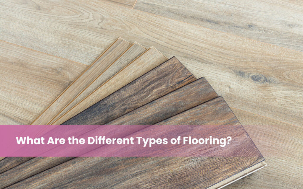 What Are the Different Types of Flooring: A Complete Guide